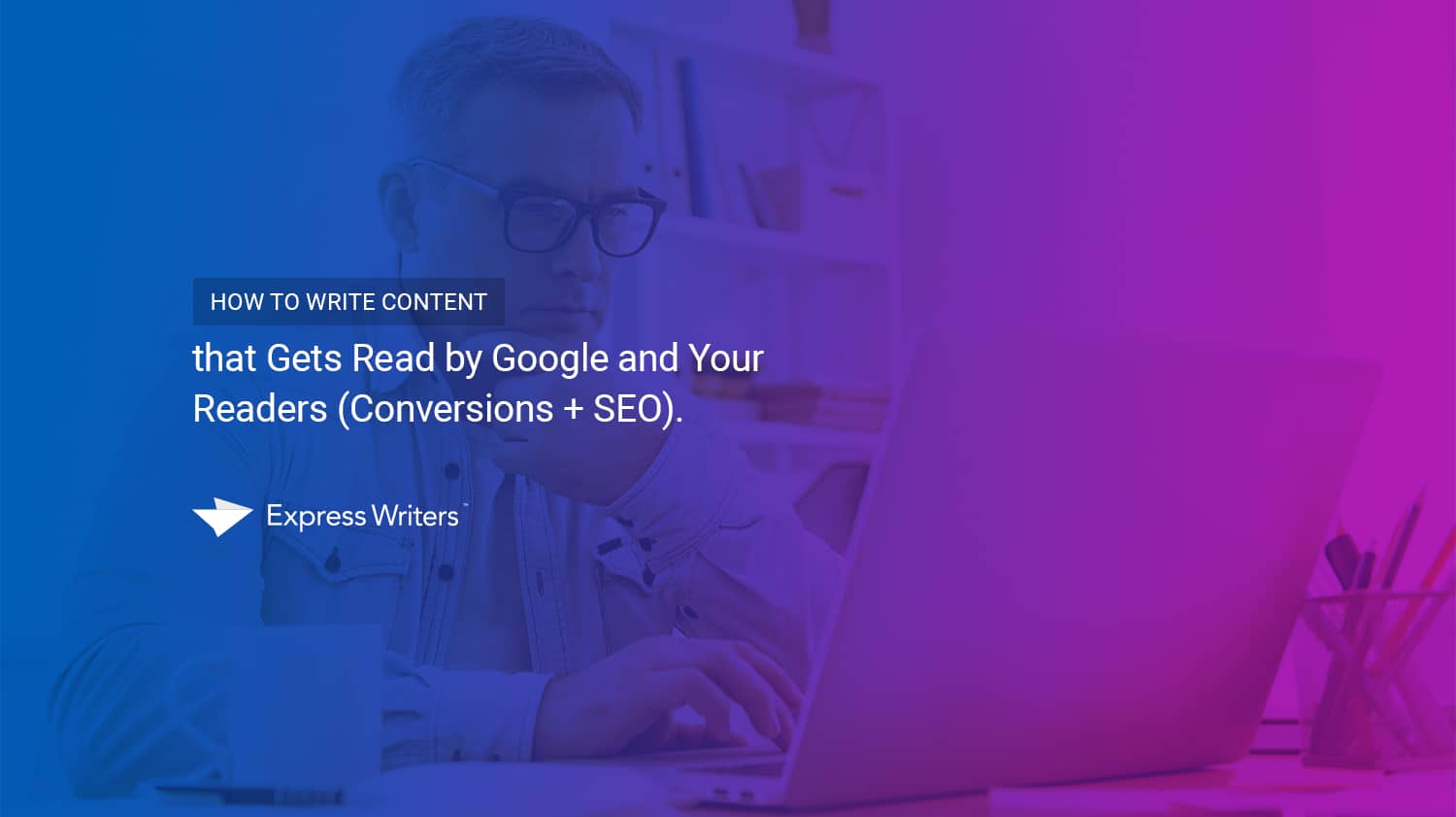 how-to-write-content-that-gets-read-by-google-and-your-readers-conversions-seo-laptrinhx