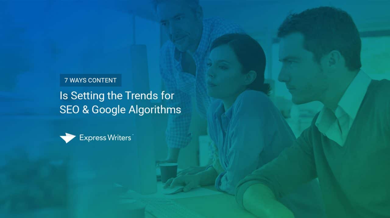 7 Ways Content Is Setting the Trends for SEO & Google Algorithms