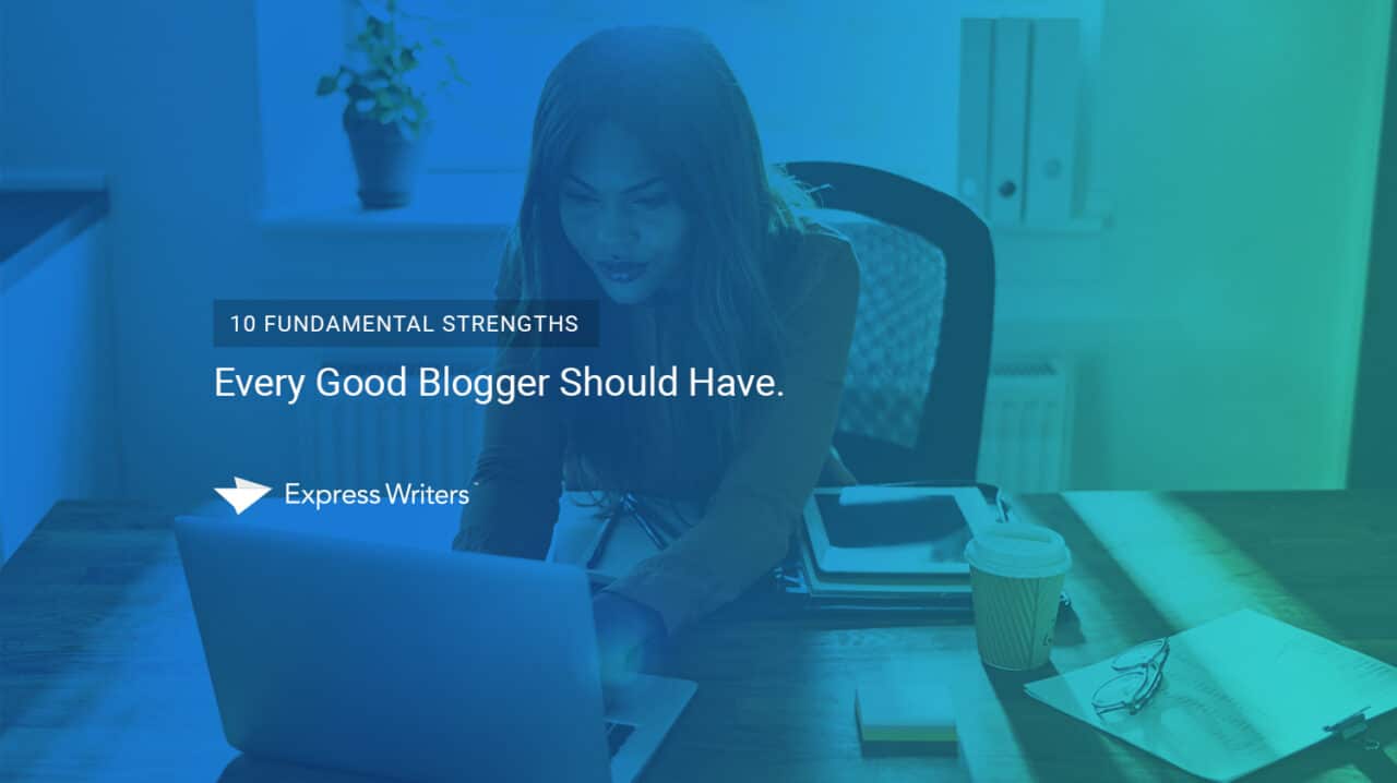 Top 10 Fundamental Strengths Every Good Blogger Should Have