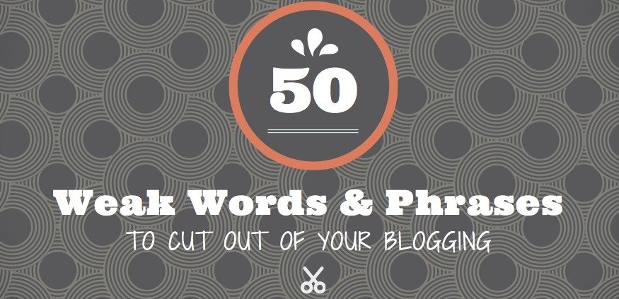50 Weak Words and Phrases To Cut Out Of Your Blogging