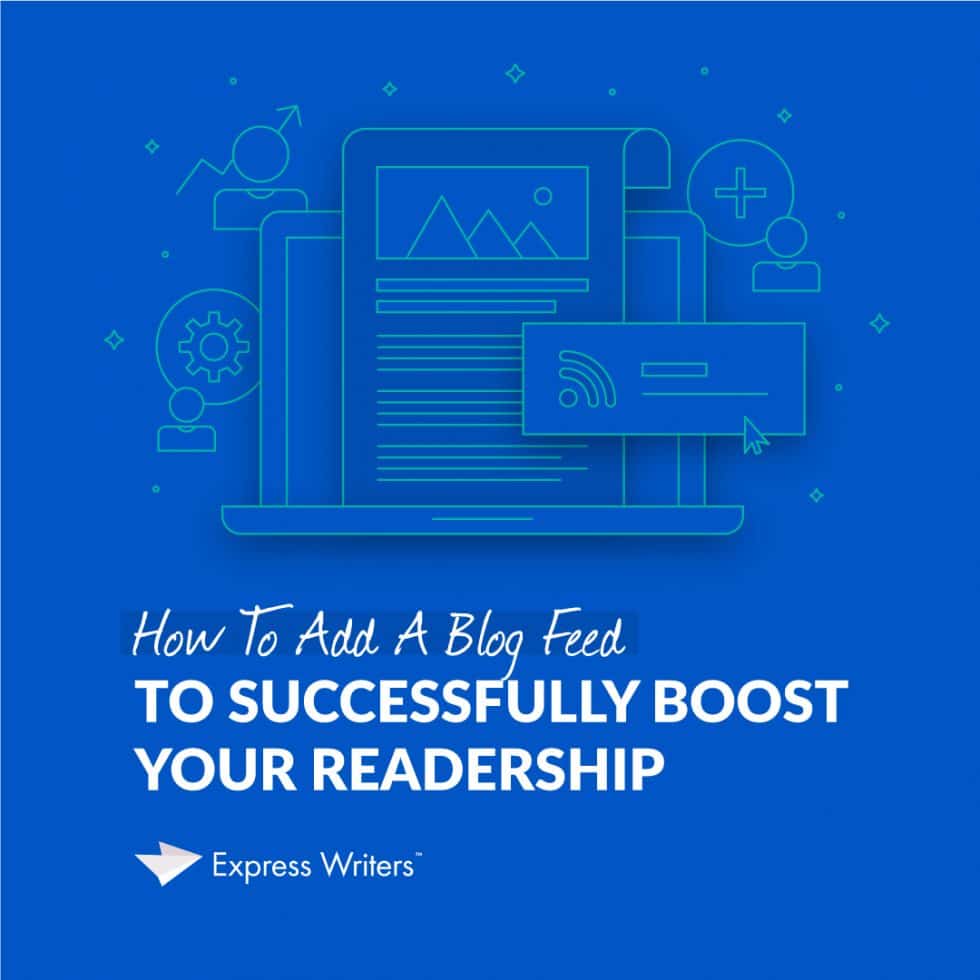 How to Add a Blog Feed to Create Meaningful Relationships with Readers