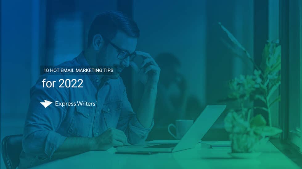 10 Hot Email Marketing Tips for 2022 | Express Writers