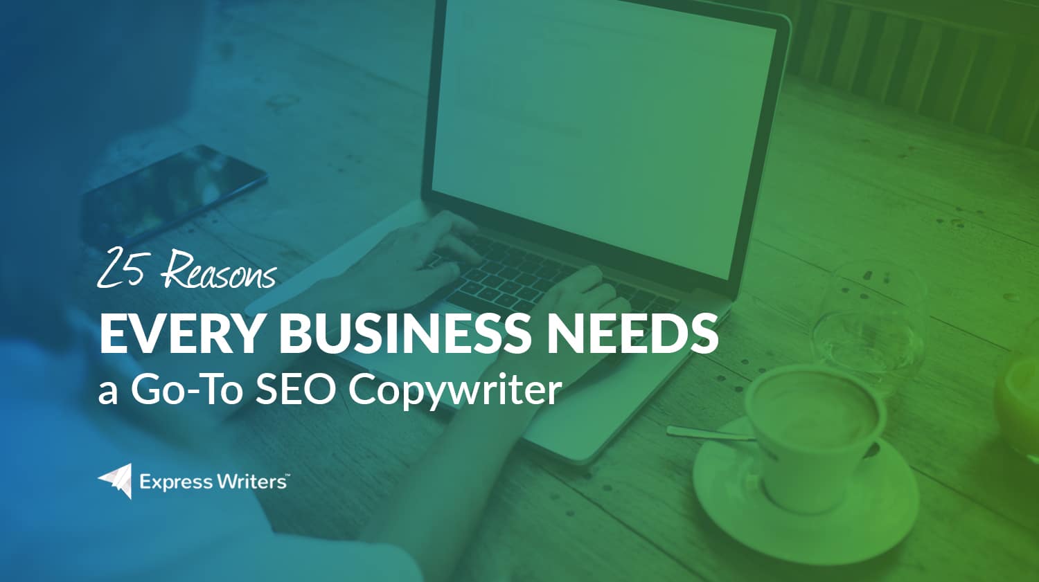 25 Reasons You Need to Hire an SEO Copywriter You Can Rely On