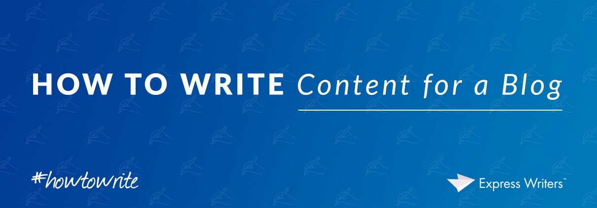 How to Write Content for a Blog - Express Writers