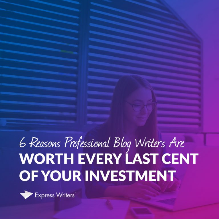 6 Reasons Professional Blog Writers Are Worth Every Penny