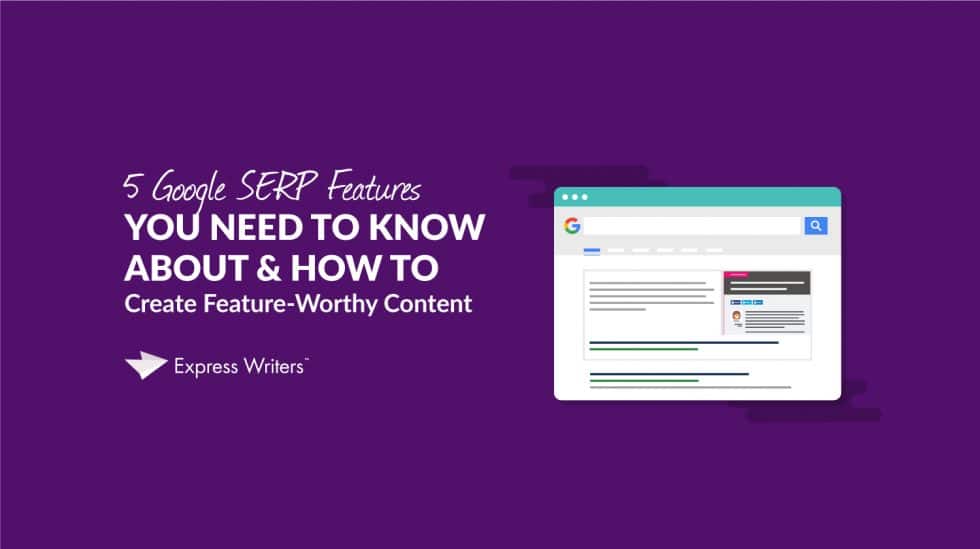 5 Google SERP Features You Need to Know & How to Rank for Them