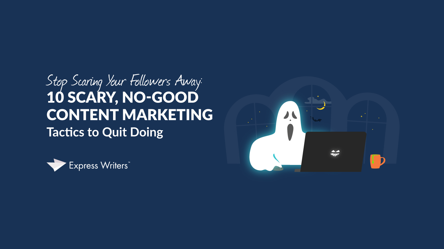 Stop Scaring Your Followers Away: 10 Scary, No-Good Content Marketing ...