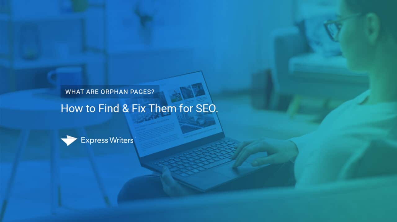 What Are Orphan Pages? How to Find & Fix Them for SEO | Express Writers