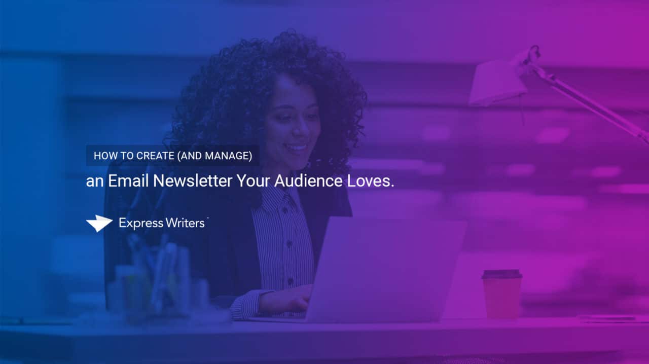 How to Create (and Manage) an Email Newsletter Your Audience Loves
