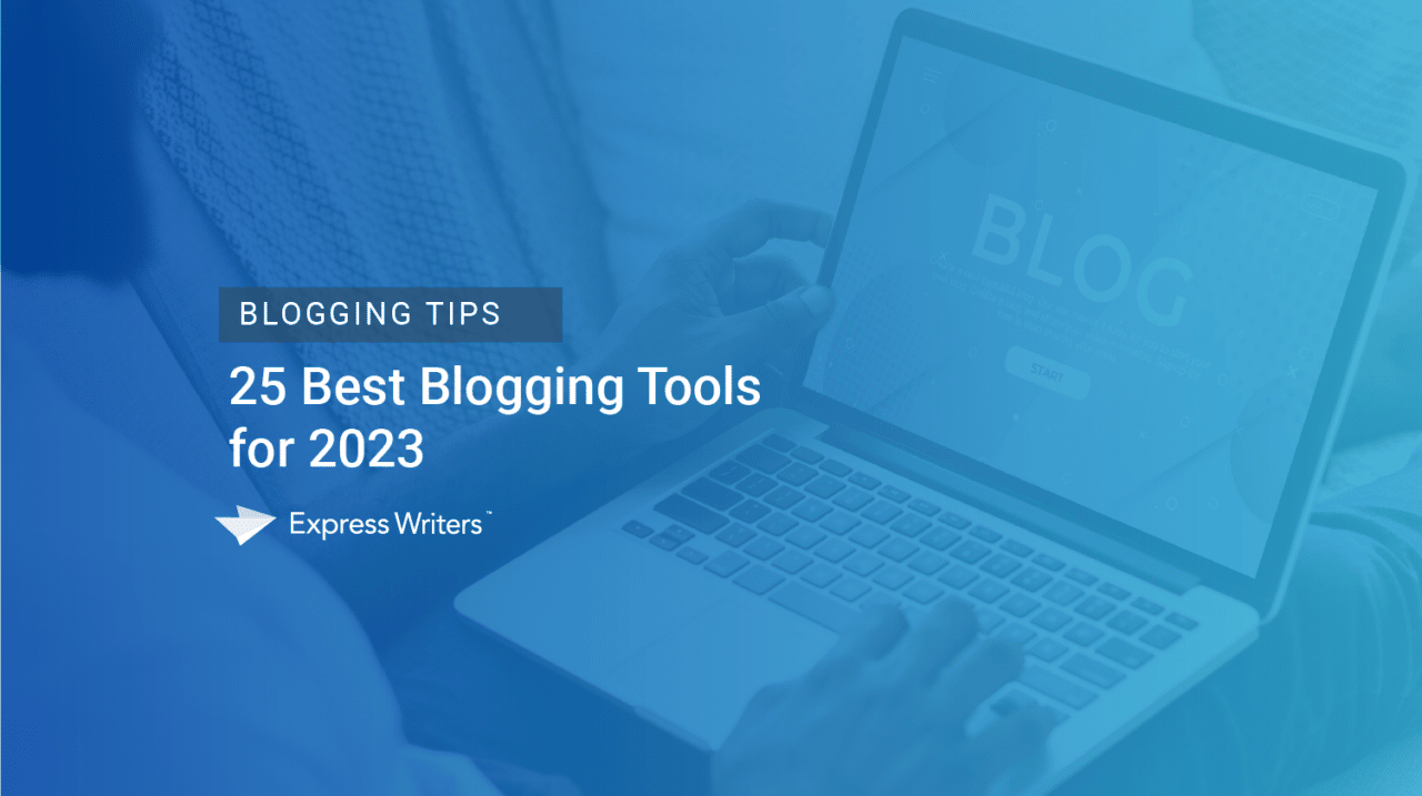 25 Best Blogging Tools for 2023 | Express Writers