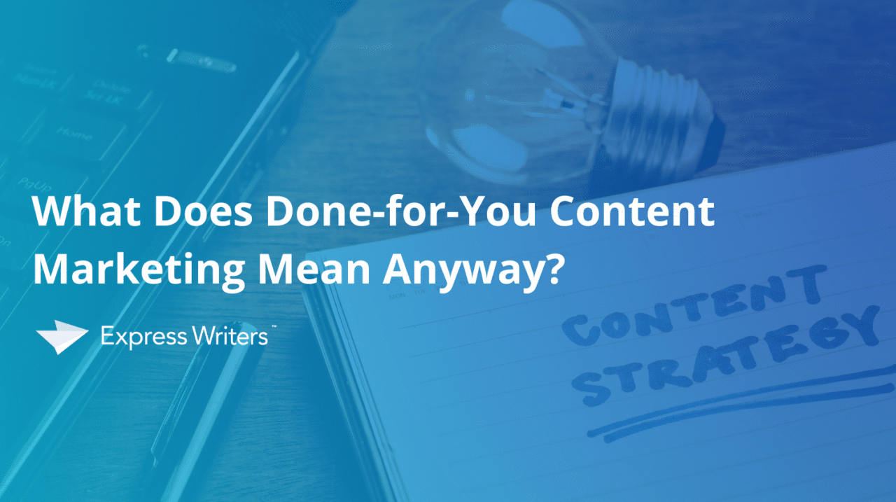 What Does Done-for-You Content Marketing Mean Anyway? | Express Writers
