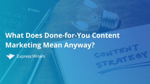 What Does Done-for-You Content Marketing Mean Anyway? | Express Writers