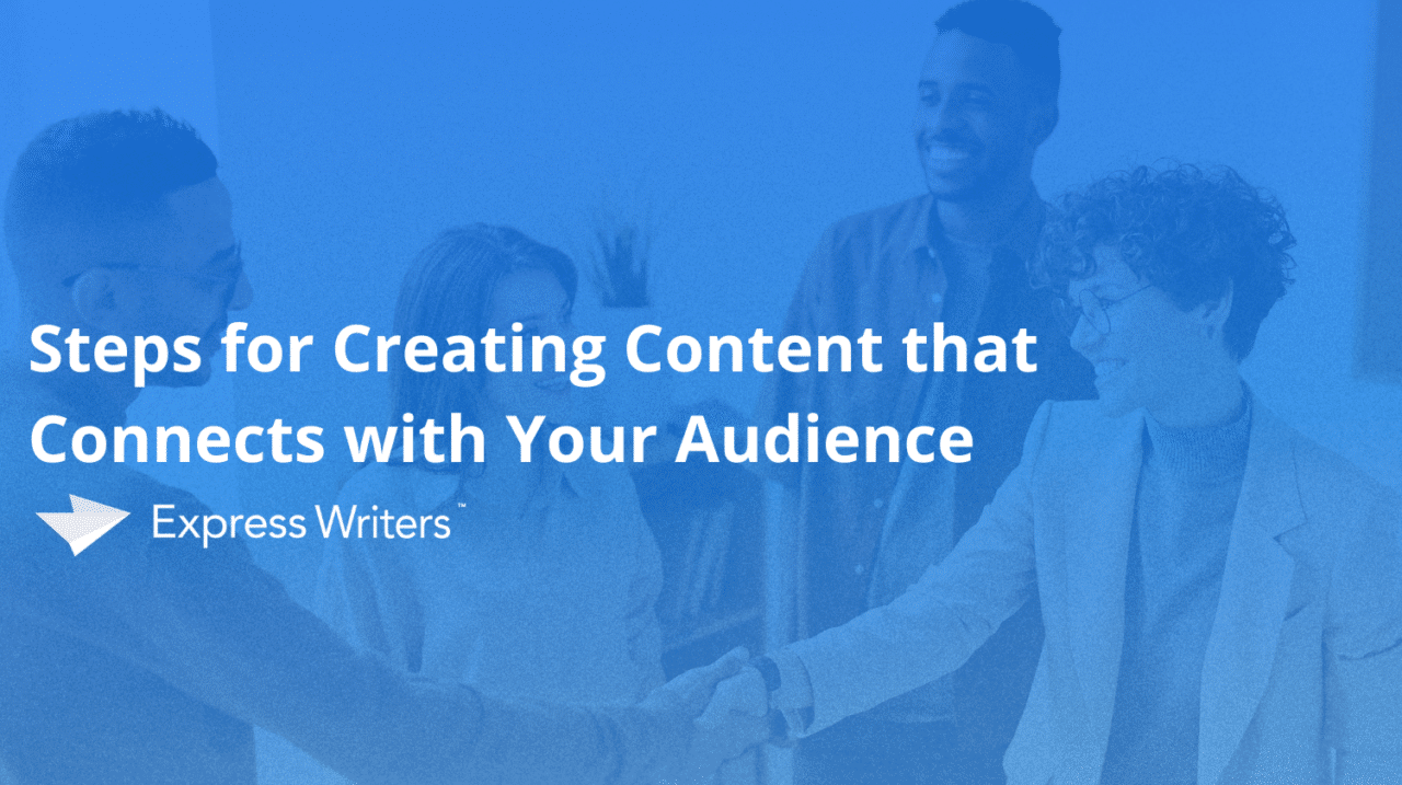 Steps for Creating Content that Connects with Your Audience | Express ...