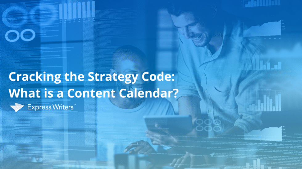 Cracking the Strategy Code: What is a Content Calendar? | Express Writers